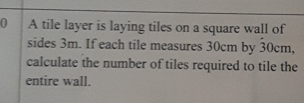 Solved: A tile layer is laying tiles on a square wall of sides 3m. If ...