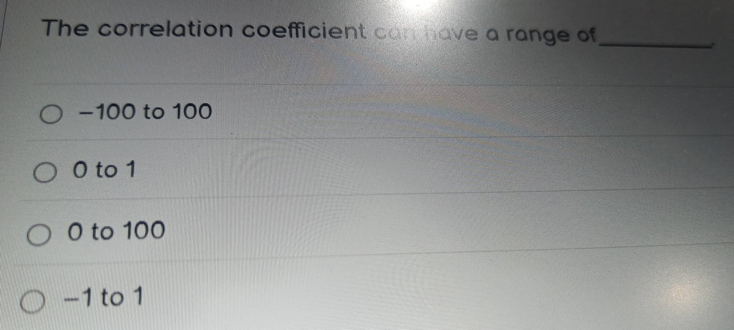 Solved: The correlation coefficient can have a range of_ −100 to 100 0 to 1 0 to 100 −1 to 1 ...