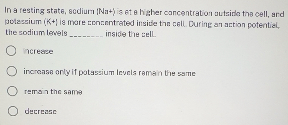 Solved: In a resting state, sodium (Na+) is at a higher concentration ...