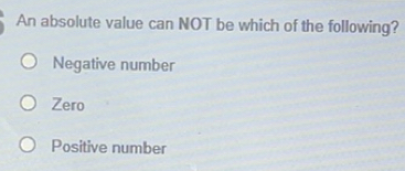 Solved: An absolute value can NOT be which of the following? Negative ...