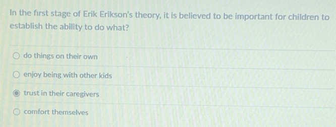 Solved: In the first stage of Erik Erikson's theory, it is believed to ...