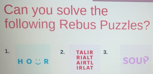Solved: Can you solve the following Rebus Puzzles? 1. 2. TALIR 3. RIALT ...