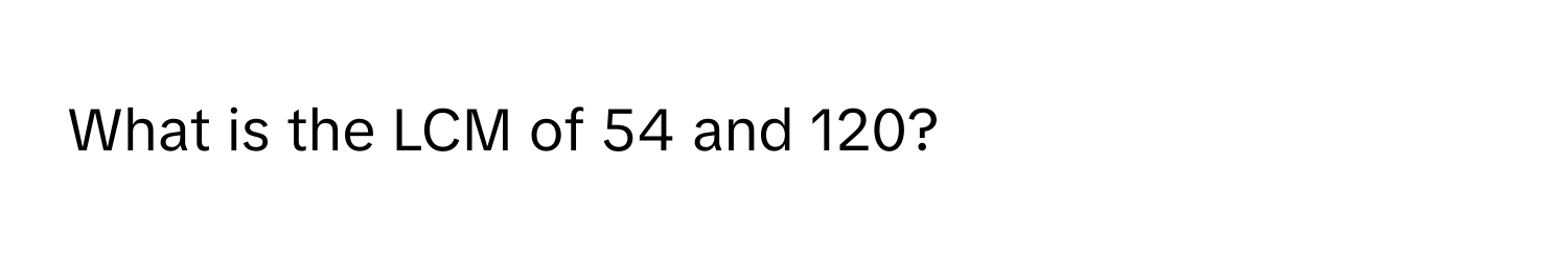 Solved: What is the LCM of 54 and 120? [Math]