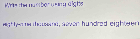 Solved: Write the number using digits. eighty-nine thousand, seven ...