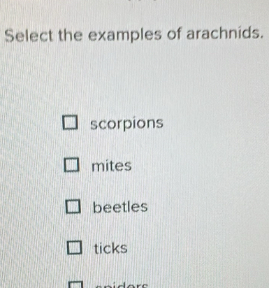 Solved: Select the examples of arachnids. scorpions mites beetles ticks ...