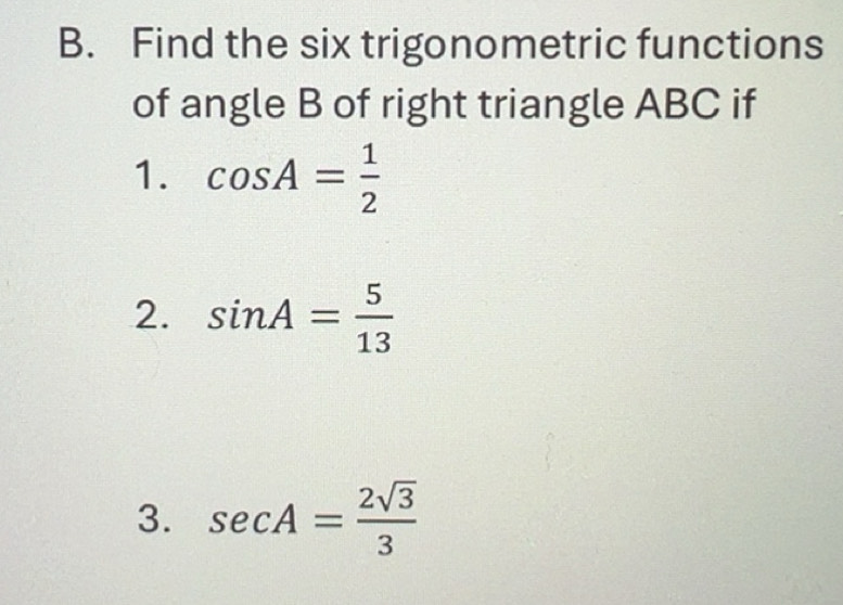 Solved: Find the six trigonometric functions of angle B of right triangle ABC if 1. cos A= 1/2 ...