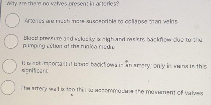 Solved: Why are there no valves present in arteries? Arteries are much ...