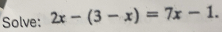 Solved: Solve: 2x-(3-x)=7x-1. [Math]