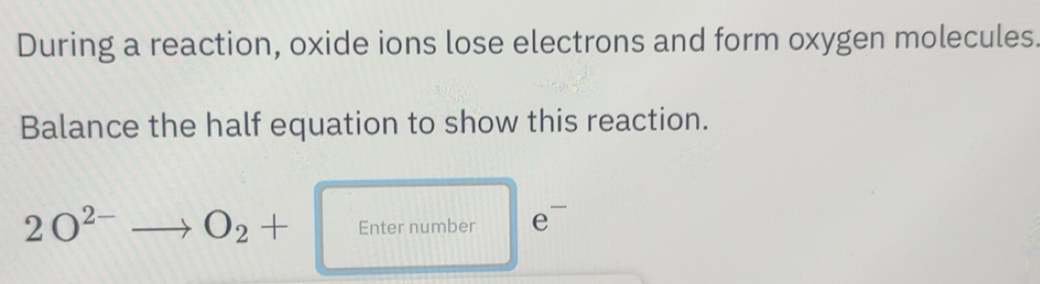 Solved: During a reaction, oxide ions lose electrons and form oxygen ...