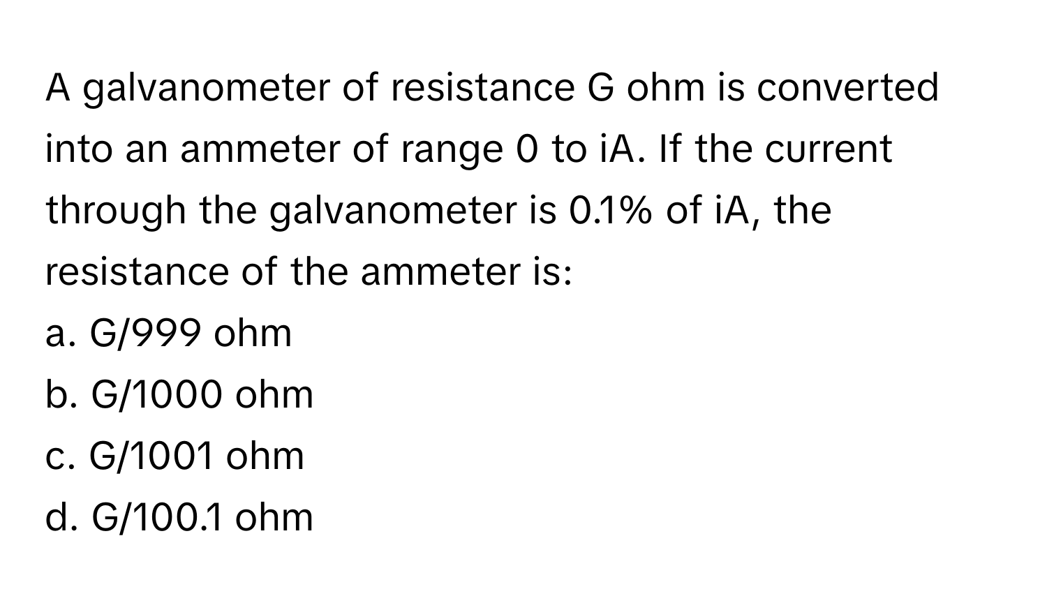 Solved: A galvanometer of resistance G ohm is converted into an ammeter ...