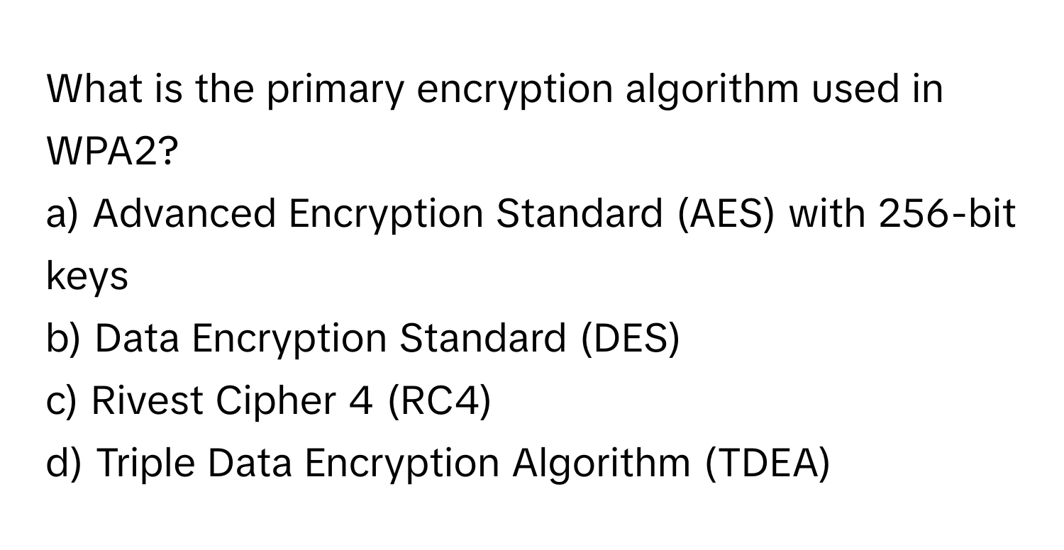 Solved: What is the primary encryption algorithm used in WPA2? a) Advanced Encryption Standard ...