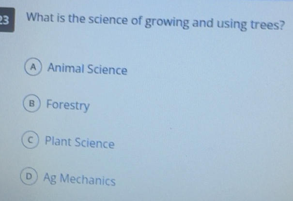 Solved: What is the science of growing and using trees? AAnimal Science ...