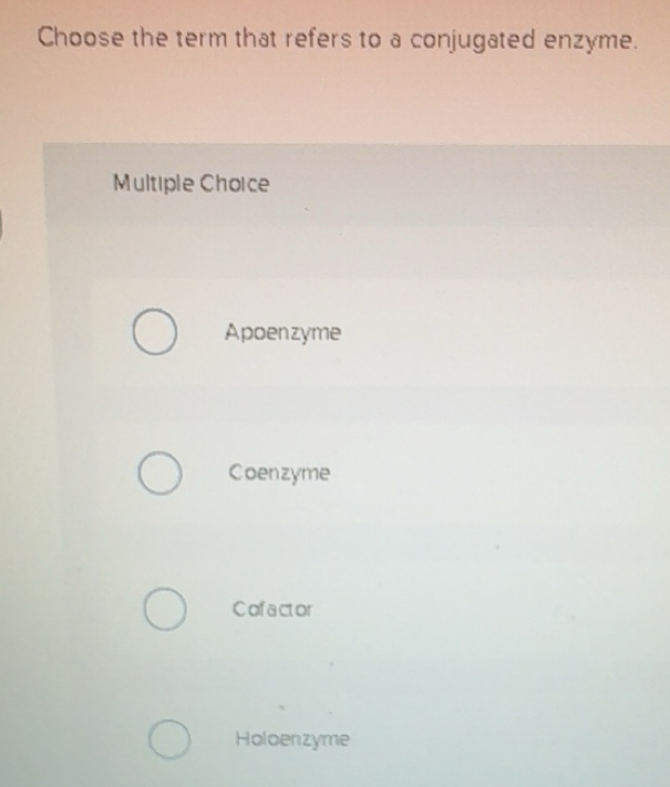 Solved: Choose the term that refers to a conjugated enzyme. Multiple ...