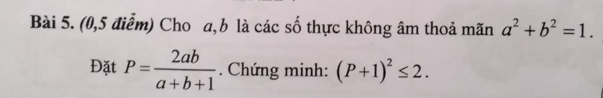 Giải quyết:(0,5 điểm) Cho a, b là các số thực không âm thoả mãn a^2+b^2 ...