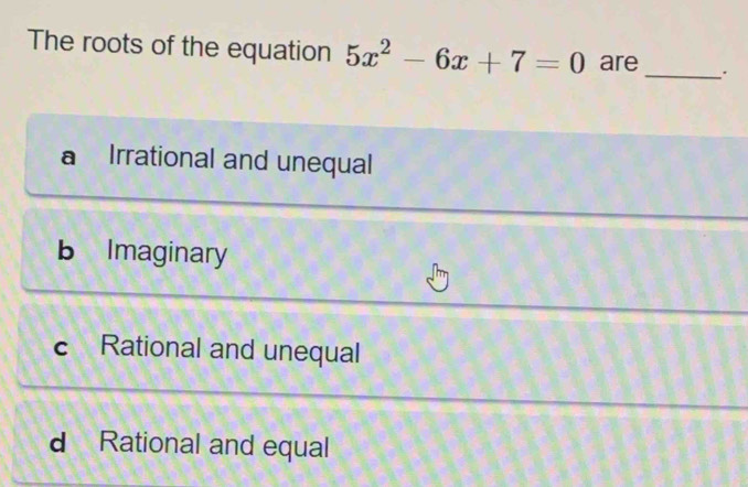 Solved: The roots of the equation 5x^2-6x+7=0 are _. a Irrational and ...