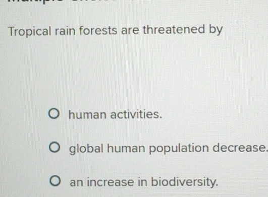 Solved: Tropical rain forests are threatened by human activities ...