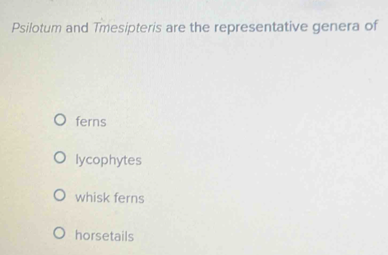 Solved: Psilotum and Tmesipteris are the representative genera of ferns ...