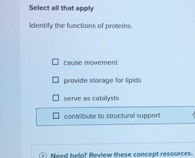Solved: Select all that apply Identify the functions of proteins. cause movement provide storage ...