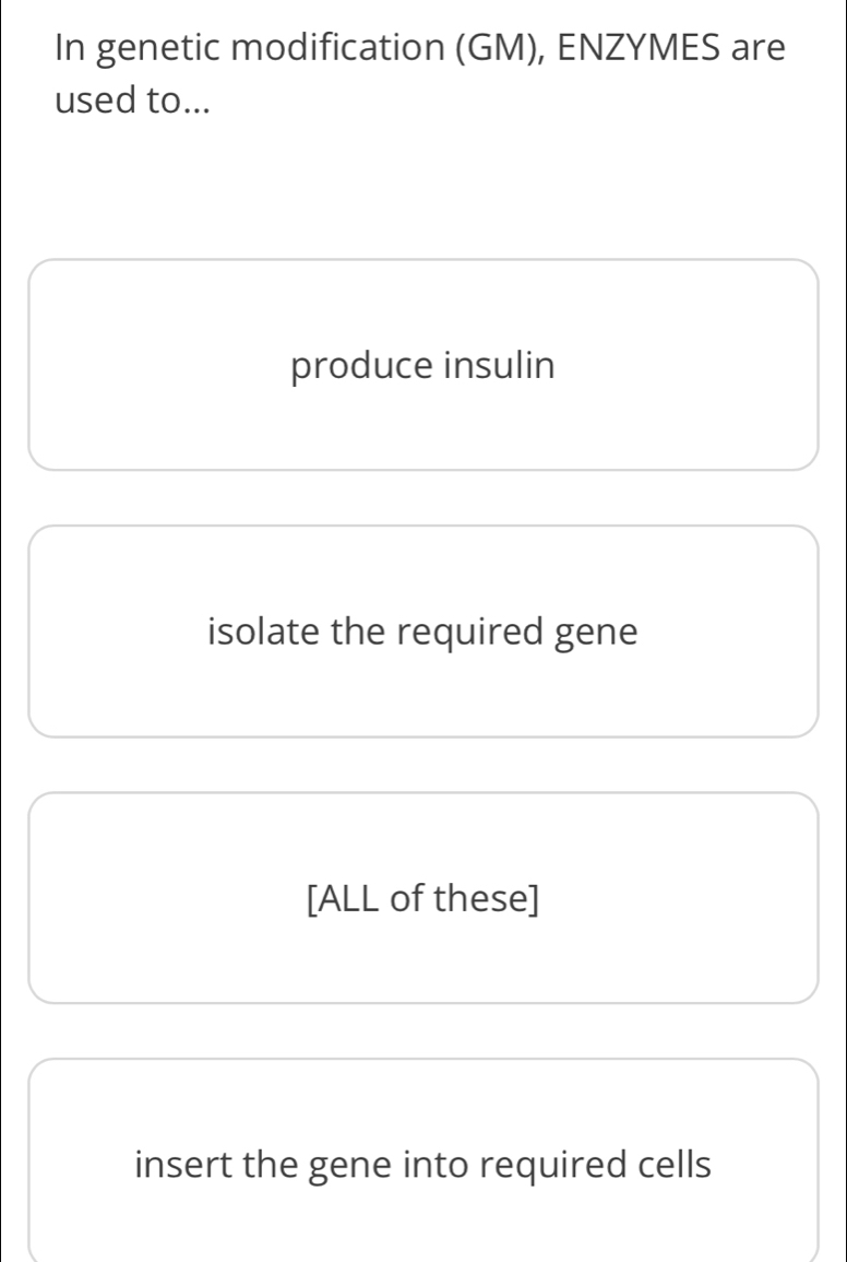 Solved: In genetic modification (GM), ENZYMES are used to... produce ...