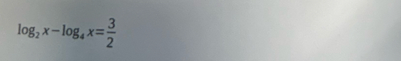 Risolto:log _2x-log _4x= 3/2
