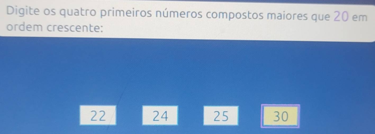 Resolvido:Digite os quatro primeiros números compostos maiores que 20 em ordem crescente: 22 24 25