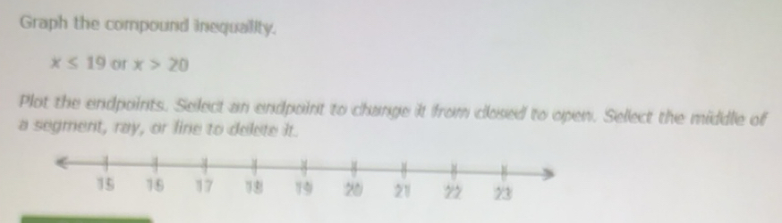 Gelöst:Graph the compound inequality. x≤ 19 o x>20 Plot the endpoints ...