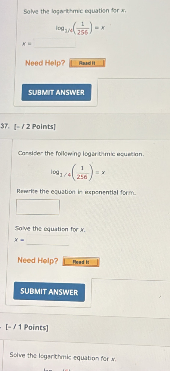 Solved: Solve the logarithmic equation for x. log _1/4( 1/256 )=x x ...