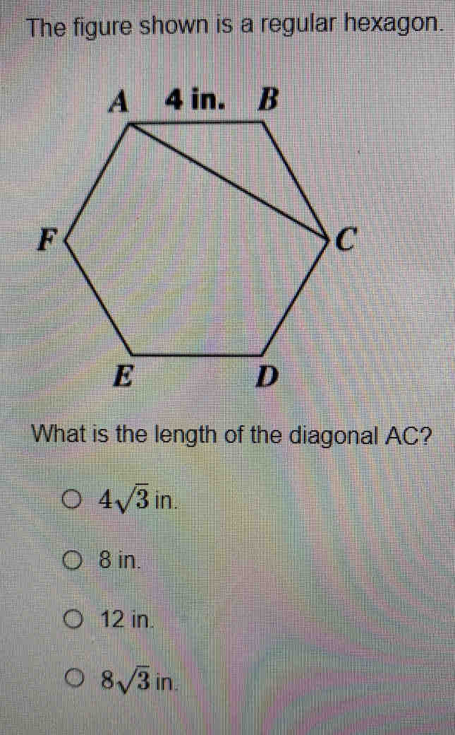 Solved: The figure shown is a regular hexagon. What is the length of the diagonal AC? 4sqrt(3 ...
