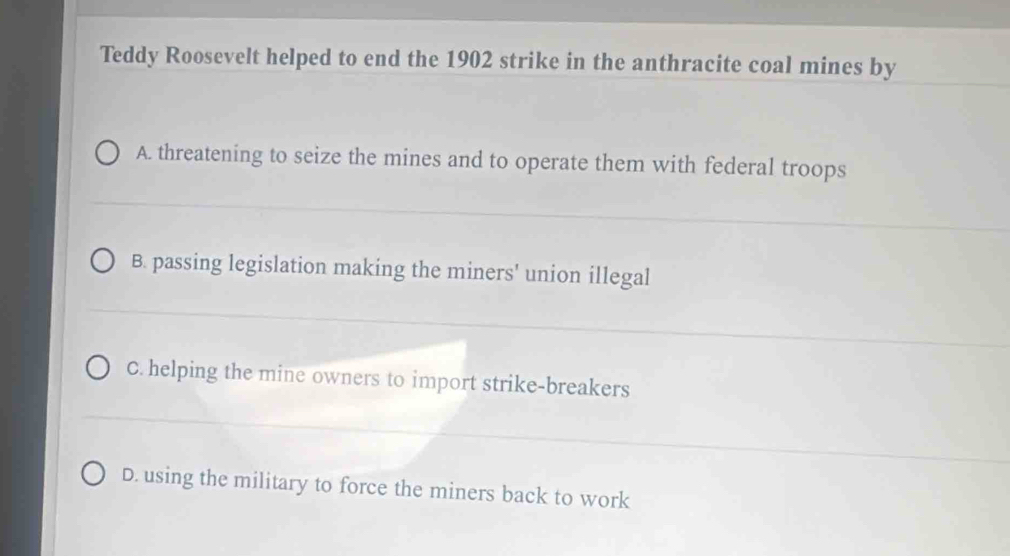 Solved: Teddy Roosevelt helped to end the 1902 strike in the anthracite ...