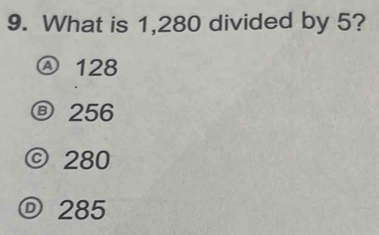 Solved: What is 1,280 divided by 5? Ⓐ 128 Ⓑ 256 © 280 285 [Math]
