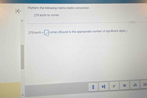 Solved: Perform the following metric-metric conversion. 279 km/h to m/min 279km/h= m/min (Round ...