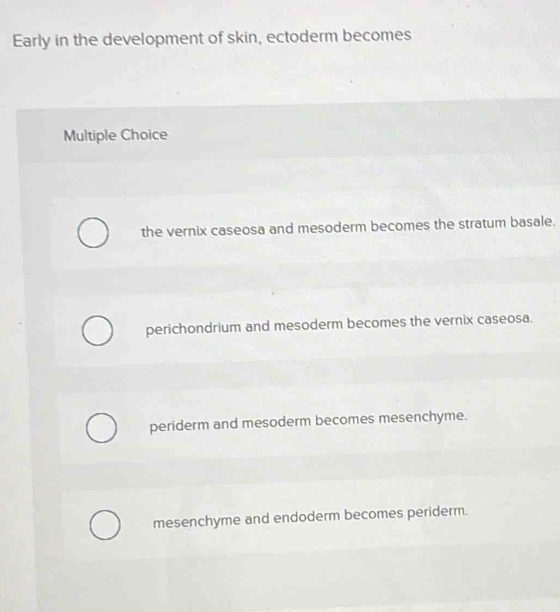Solved: Early in the development of skin, ectoderm becomes Multiple ...