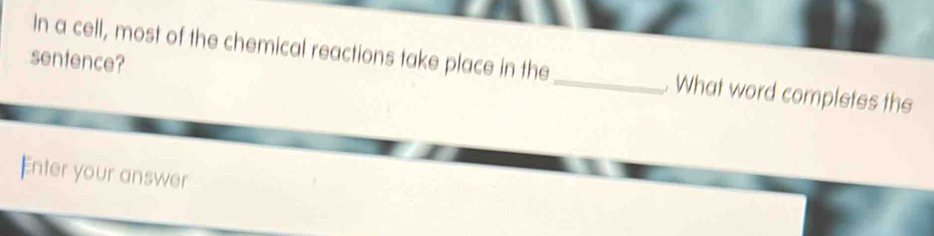 Solved: sentence? In a cell, most of the chemical reactions take place ...