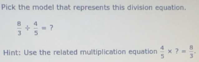 Solved: Pick the model that represents this division equation. 8/3 / 4 ...