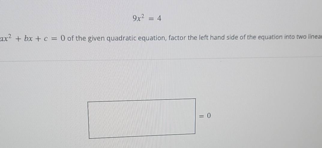 Solved: 9x^2=4 ax^2+bx+c=0 of the given quadratic equation, factor the ...