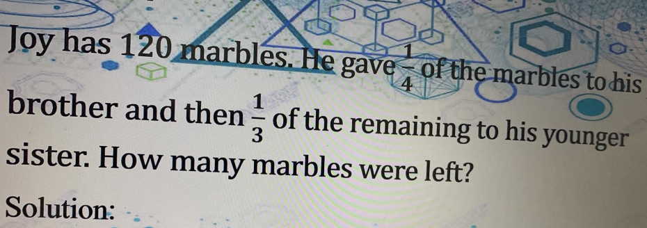 Solved: Joy has 120 marbles. He gave 1/4 of the marbles to his brother ...