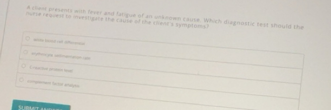 Solved: A client presents with fever and fatigue of an unknown cause ...