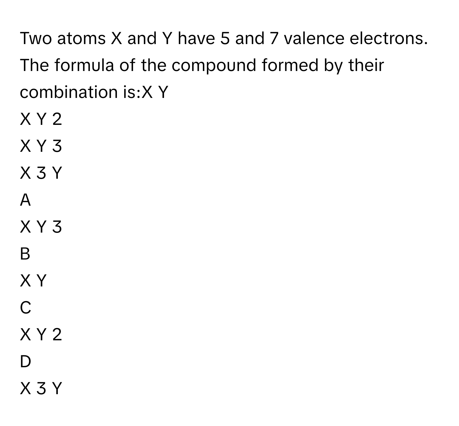 Solved: Two atoms X and Y have 5 and 7 valence electrons. The formula ...