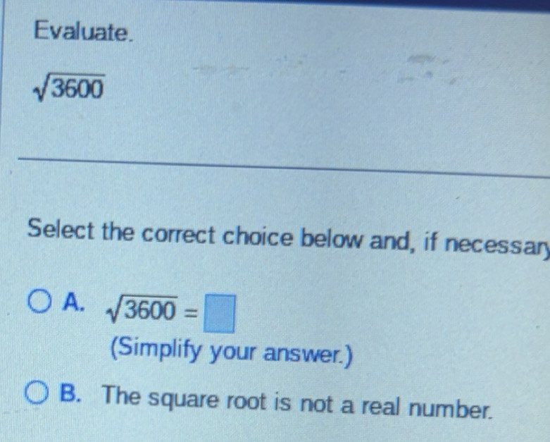 Solved: Evaluate. sqrt(3600) Select the correct choice below and, if ...