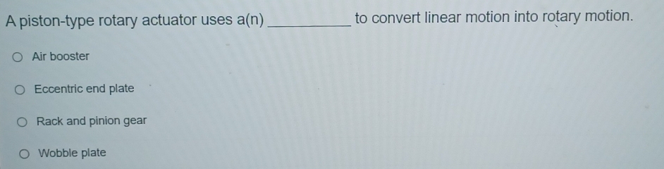 Solved: A piston-type rotary actuator uses a(n) _to convert linear ...