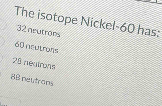 Solved: The isotope Nickel -60 has: 32 neutrons 60 neutrons 28 neutrons ...