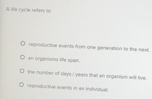 Solved: A life cycle refers to reproductive events from one generation ...