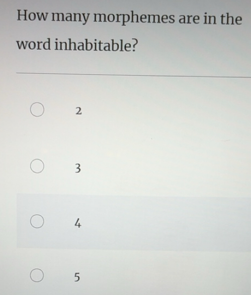 Solved: How many morphemes are in the word inhabitable? 2 3 4 5 [Others]