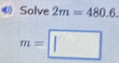 Solved: Solve 2m=480.6. m= [Math]