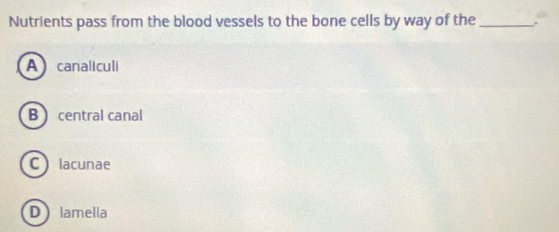 Solved: Nutrients pass from the blood vessels to the bone cells by way ...
