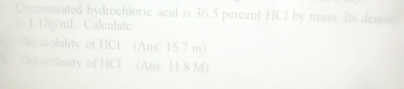 Solved: Concentrated hydrochloric acid is 36.5 percent HCl by mass. Its densit 1.15g/mL ...