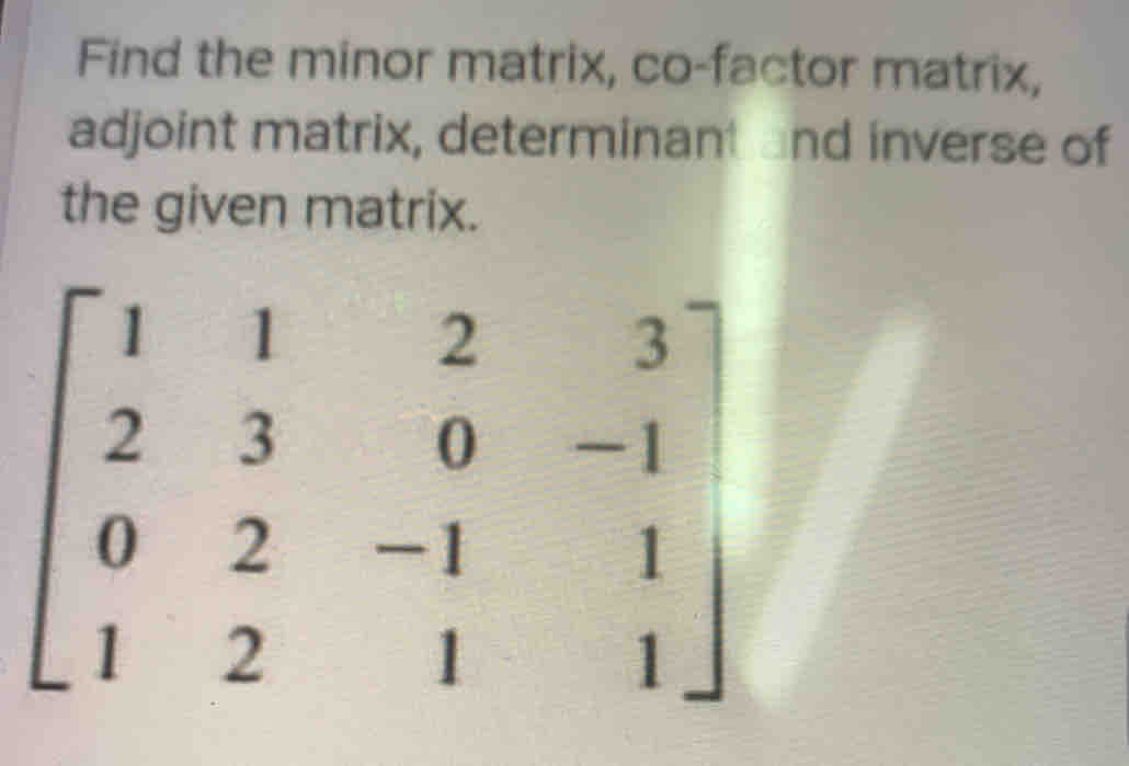 Solved: Find the minor matrix, co-factor matrix, adjoint matrix ...
