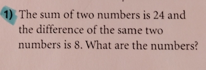 Solved: The sum of two numbers is 24 and the difference of the same two ...