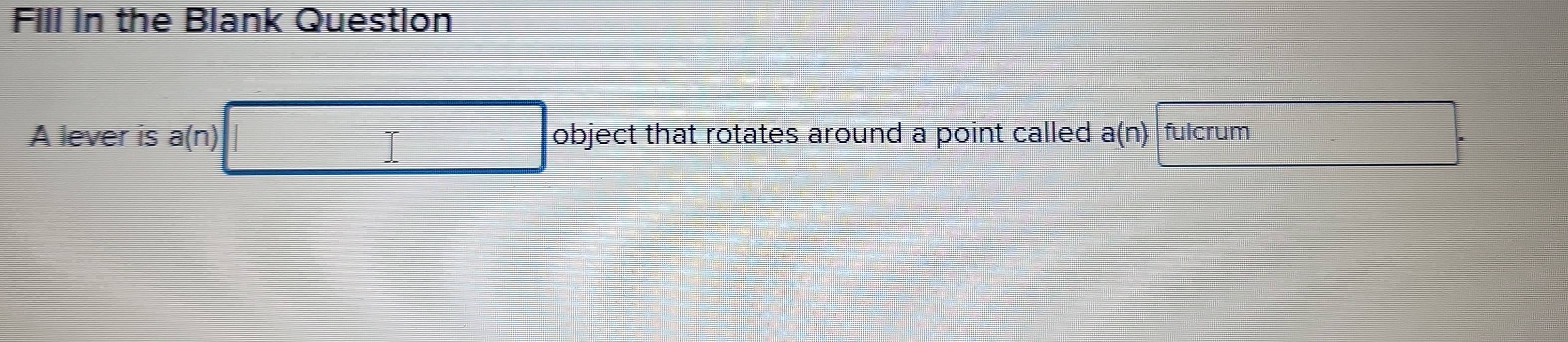 Solved: Fill in the Blank Question A lever is a(n) object that rotates ...