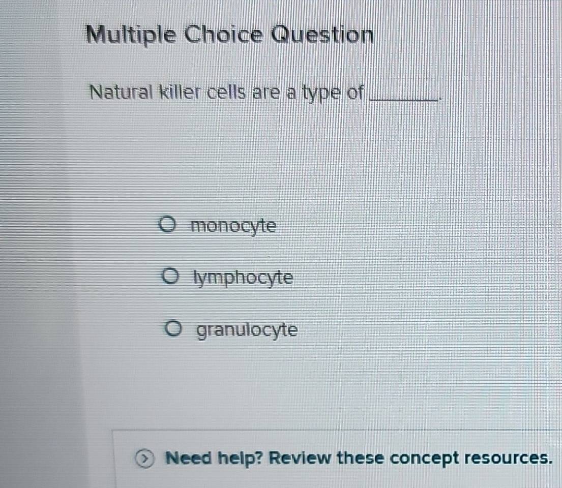 Solved: Question Natural killer cells are a type of_ . monocyte ...